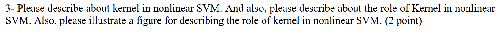 Solved 3- Please describe about kernel in nonlinear SVM. And | Chegg.com
