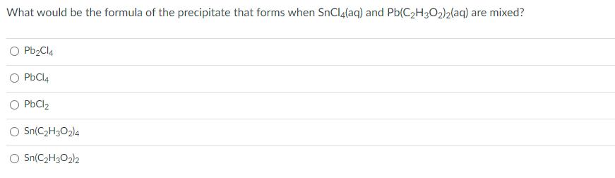 Solved Pb2Cl4 PbCl4 PbCl2 Sn(C2H3O2)4 Sn(C2H3O2)2 | Chegg.com