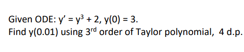 Solved Given ODE: y' = y³ + 2, y(0) = 3. Find y(0.01) using | Chegg.com