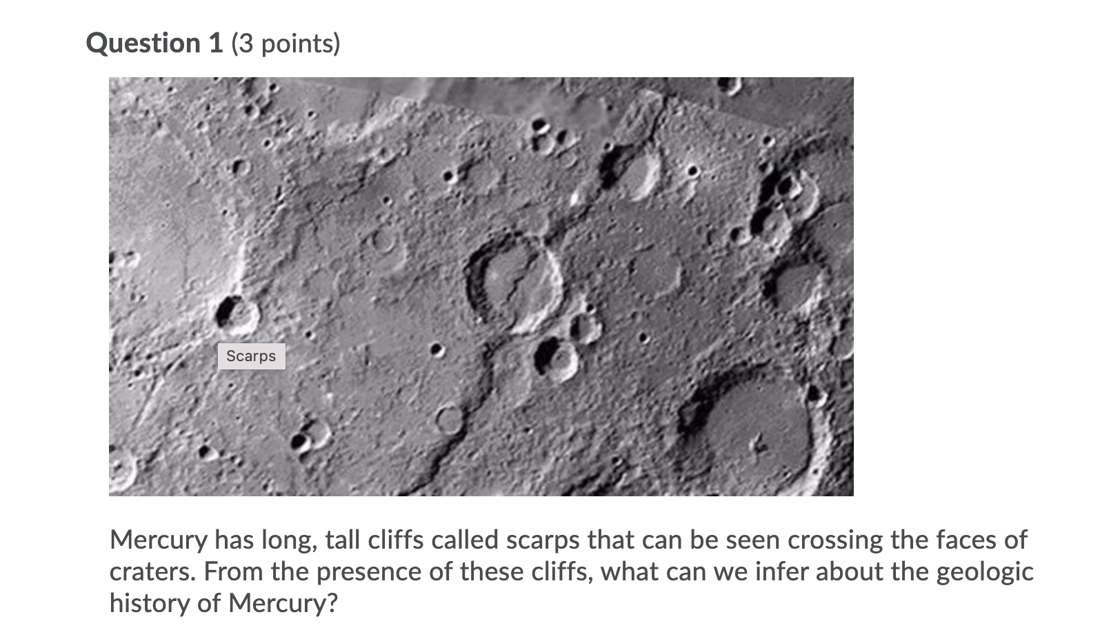 Solved Question 1 (3 points) Scarps Mercury has long, tall | Chegg.com