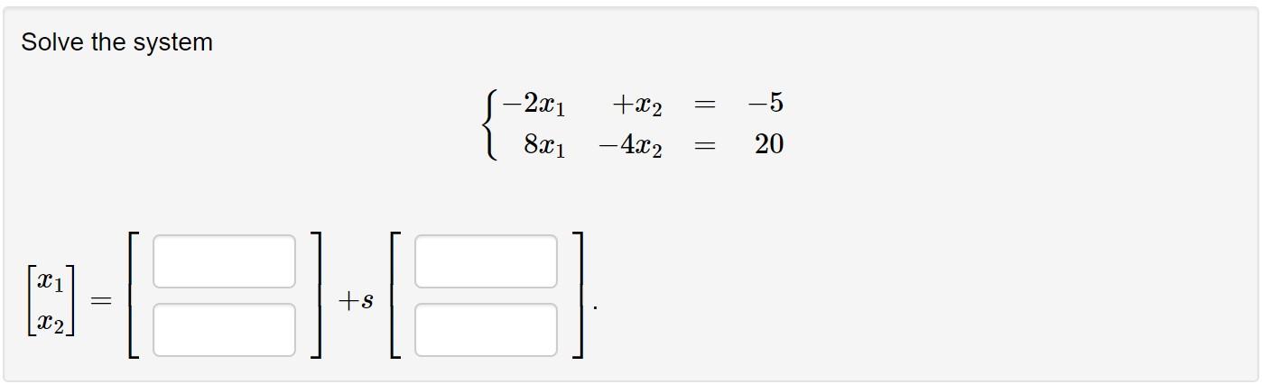 Solved Solve the system {−2x1+x28x1−4x2=−5=20 [x1x2]=[]+s[]. | Chegg.com