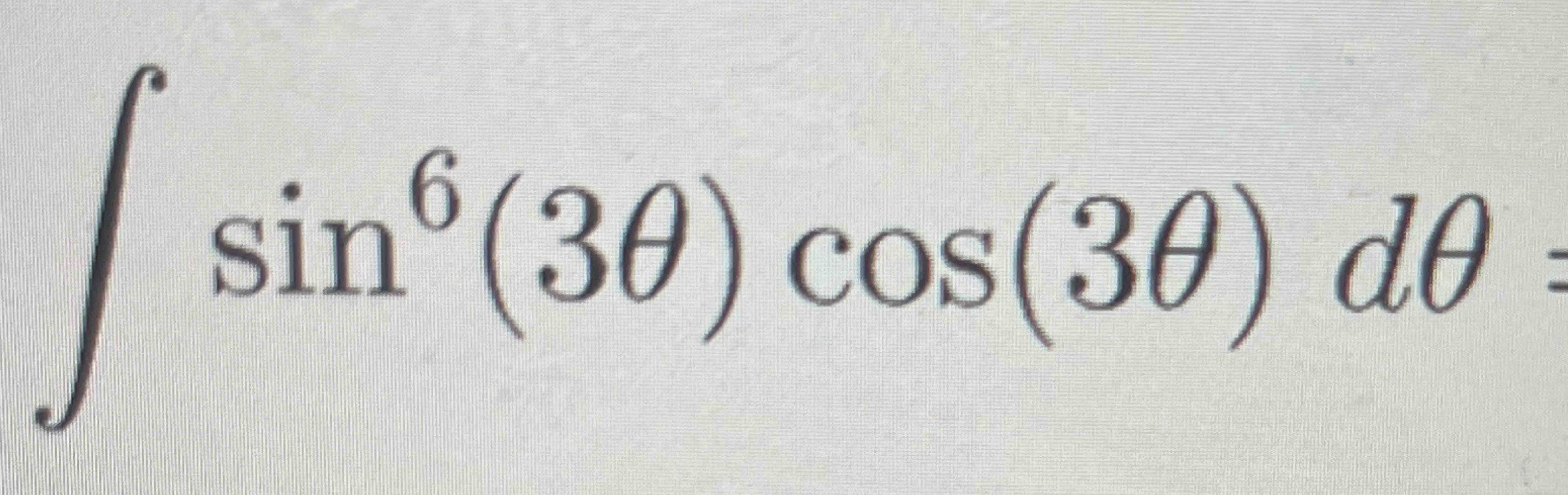 Solved ∫﻿﻿sin6(3θ)cos(3θ)dθ= | Chegg.com