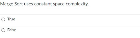 Solved Merge Sort uses constant space complexity. O True O | Chegg.com
