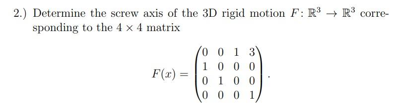 Solved 2.) Determine the screw axis of the 3D rigid motion | Chegg.com