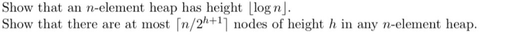 Solved Show that an n-element heap has height [log n] Show | Chegg.com