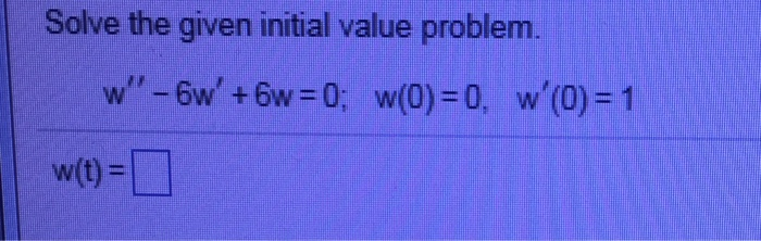 Solved Solve the given initial value problem. w',-6w, + 6w = | Chegg.com