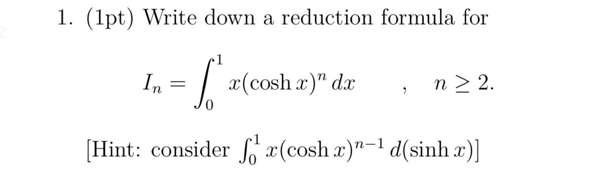 Solved 1. (1pt) Write down a reduction formula for In = | Chegg.com