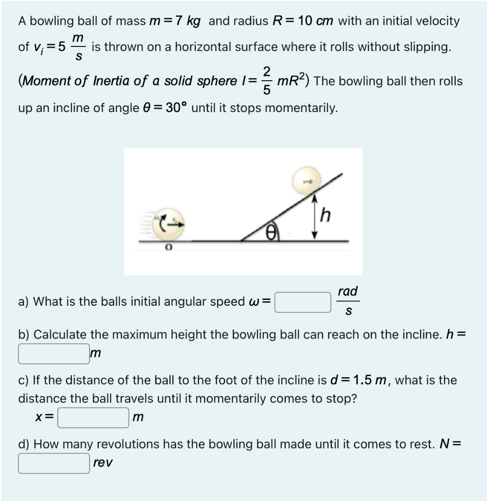 Solved A bowling ball of mass m=7 kg and radius R= 10 cm | Chegg.com