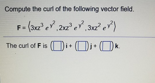 Solved Compute the curl of the following vector field The | Chegg.com