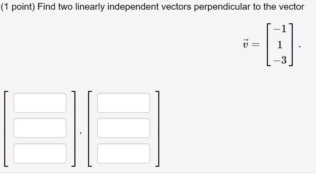 Solved Find two linearly independent vectors perpendicular | Chegg.com