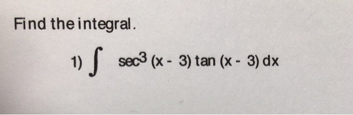 Solved Find the integral 1)sec3 (x- 3) tan (x- 3) dx | Chegg.com
