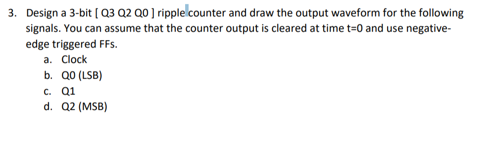 Solved Design a 3-bit [ Q3 Q2 Q0 ] ripple counter and draw | Chegg.com