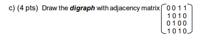 Solved c) (4 pts) Draw the digraph with adjacency matrix 00 | Chegg.com