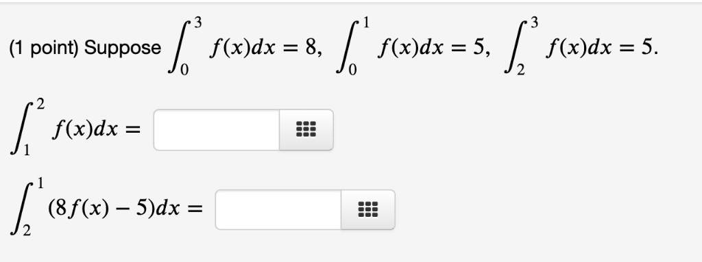 Solved (1 point) Suppose | 0 f(x)dx = 8, | f(x)dx = 5, | | Chegg.com
