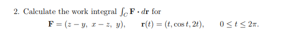 Solved 2. Calculate the work integral ScF. dr for F = (2-4, | Chegg.com