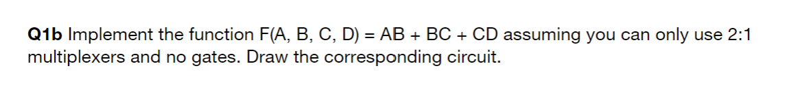 Solved Q1b Implement the function F(A,B,C,D)=AB+BC+CD | Chegg.com