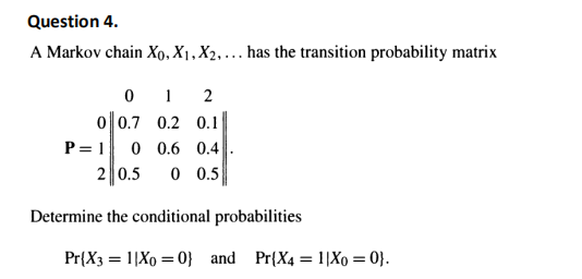 Solved Question 4. A Markov chain Xo, X1, X2, ... has the | Chegg.com