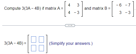 Solved Compute 3(3A−4B) if matrix A=[443−3] and matrix | Chegg.com