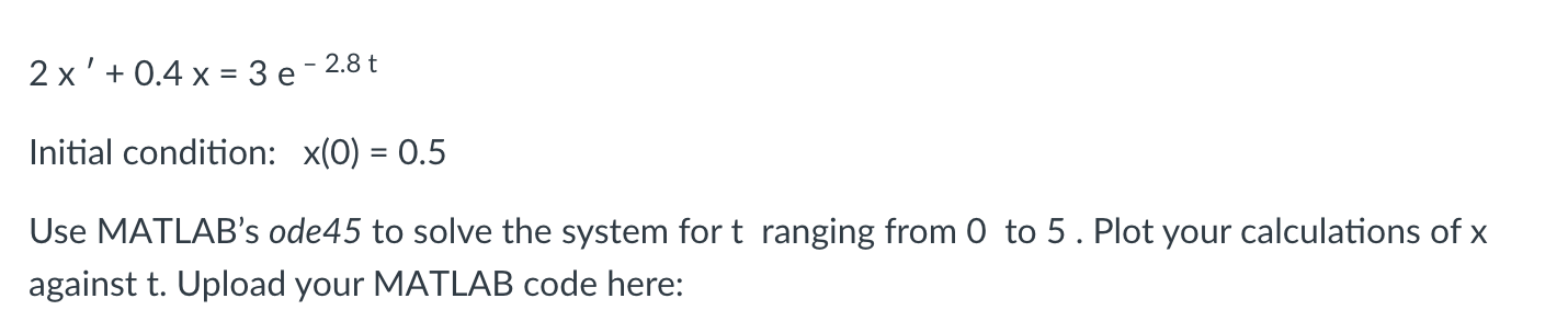 Solved 2 x' + 0.4 x = 3 e - 2.8 t Initial condition: x(0) = | Chegg.com