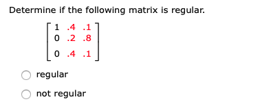 Solved Determine if the following matrix is regular. 1 .4.1 | Chegg.com