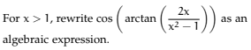 Solved For x > 1, rewrite cos ( arctan (22*)) as an as an | Chegg.com
