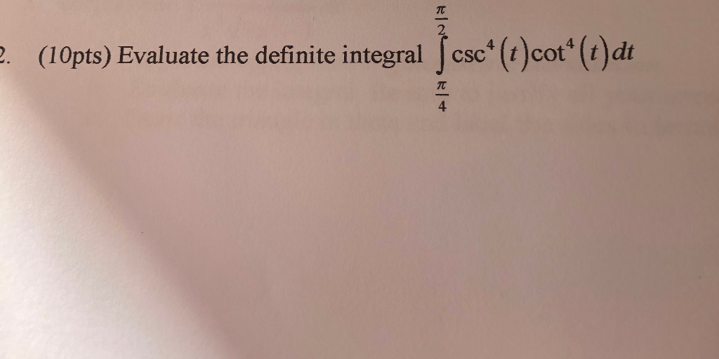 Solved 2. (10pts) Evaluate the definite integral [csc* | Chegg.com
