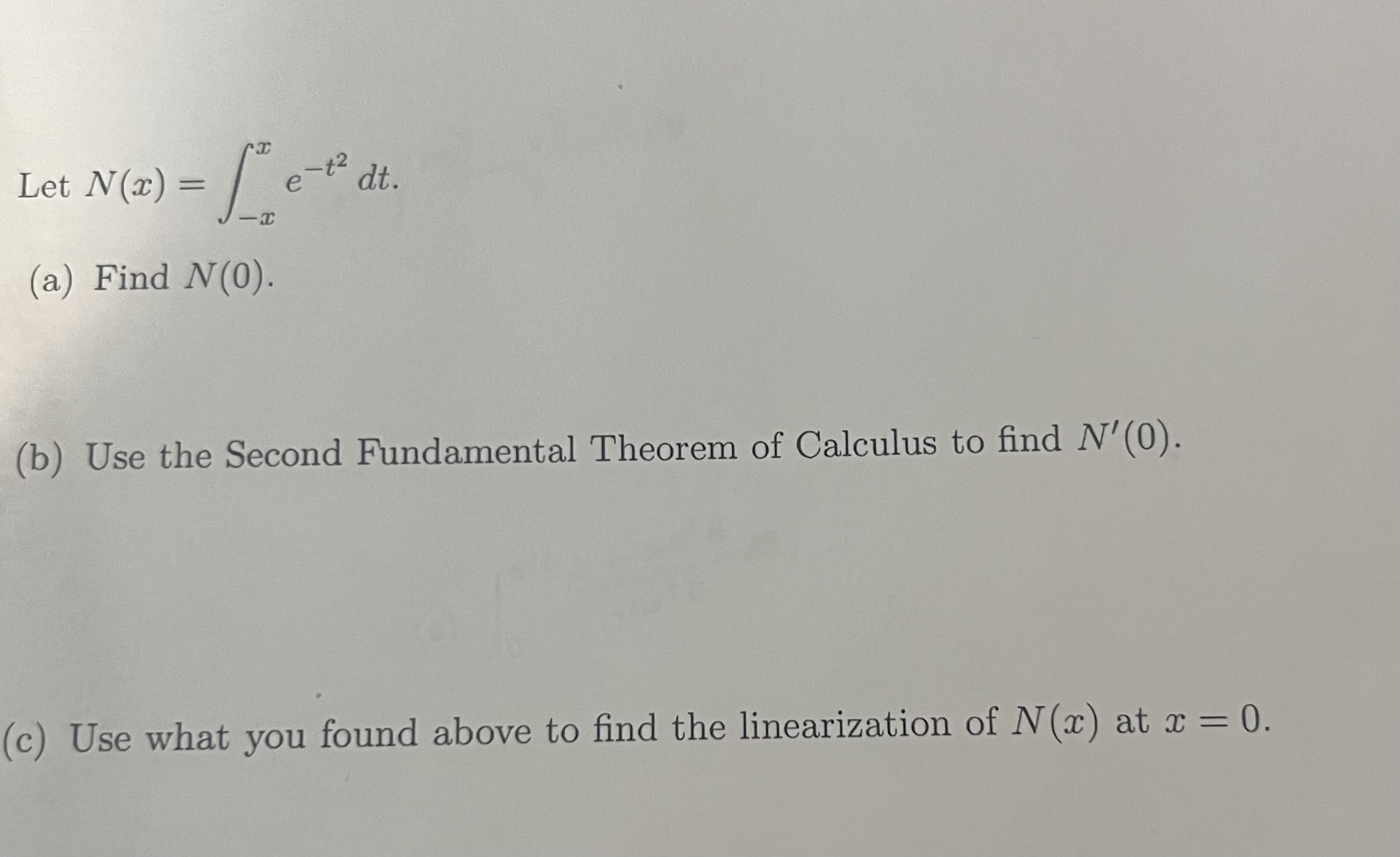 Solved Let N(x)=∫−xxe−t2dt (a) Find N(0). (b) Use the Second | Chegg.com