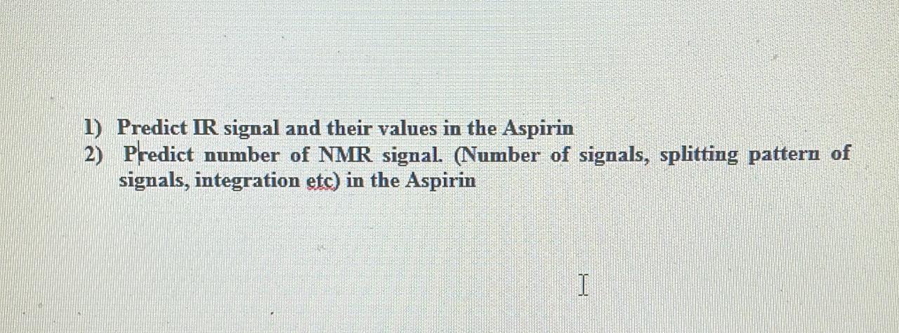 Solved 1) Predict IR signal and their values in the Aspirin | Chegg.com