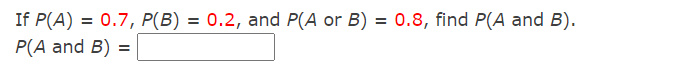 Solved If P(A)=0.7,P(B)=0.2, and P(A or B)=0.8, find P(A and | Chegg.com