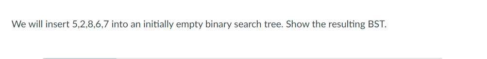 Solved We will insert 5,2,8,6,7 into an initially empty | Chegg.com