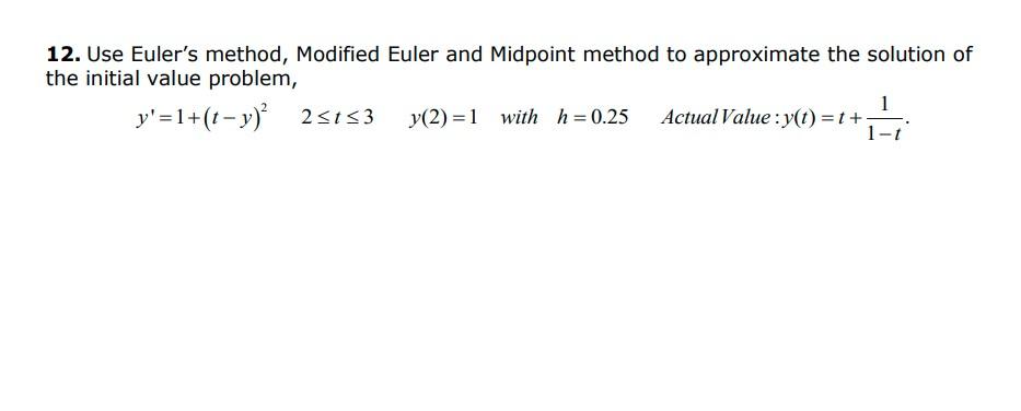 Solved 12. Use Euler's method, Modified Euler and Midpoint | Chegg.com