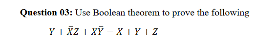 Solved Question 03: Use Boolean theorem to prove the | Chegg.com