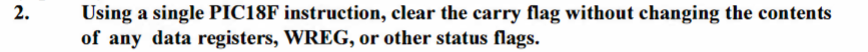 Solved 2. Using a single PIC18F instruction, clear the carry | Chegg.com