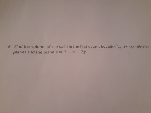 Solved Find the volume or the solid in the first octant | Chegg.com