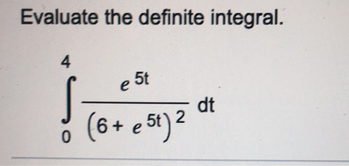Solved Evaluate the definite integral. 4 5t dt 6+e 5t) 2 | Chegg.com