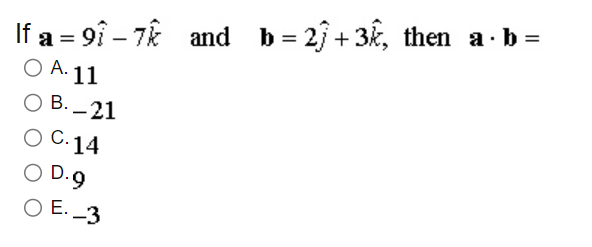 Solved If a=9i^−7k^ and b=2j^+3k^, then a⋅b= A. 11 B. −21 C. | Chegg.com