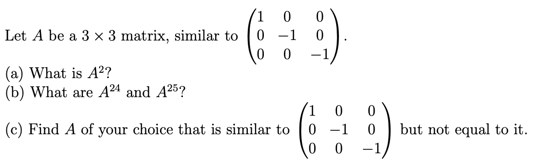 Solved Let A be a 3×3 matrix, similar to ⎝⎛1000−1000−1⎠⎞. | Chegg.com