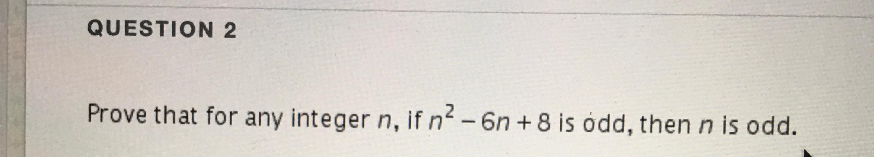 Solved QUESTION 2 Prove that for any integer n, if n2-6n +8 | Chegg.com