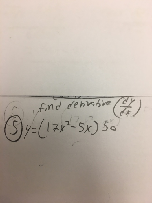 Solved Find derivative (dy/dx) y = (17x^2 - 5x)50 | Chegg.com Solved Find derivative (dy/dx) y = (17x^2 - 5x)50 | Chegg.com