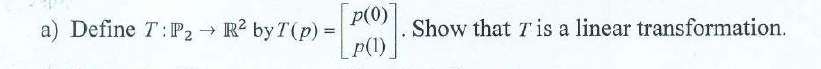 Solved a) Define T: P2 → R2 by T(p) = p(0) p(1) Show that | Chegg.com