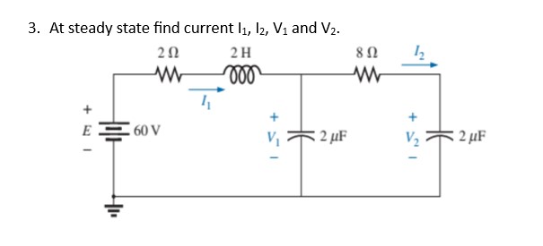 Solved At steady state find current I1,I2,V1 ﻿and V2. | Chegg.com