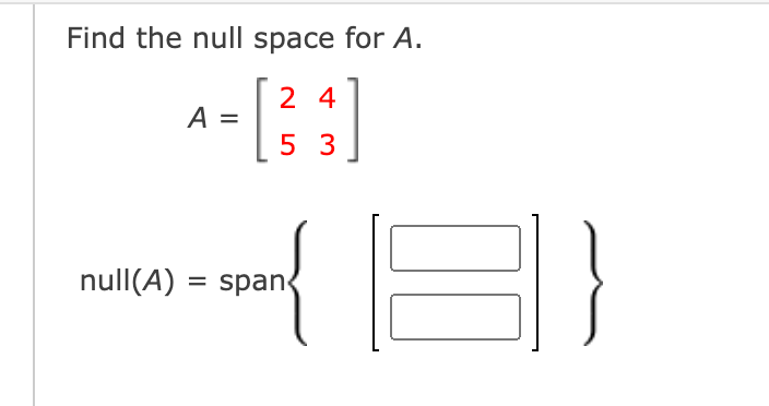 Solved Find the null space for A. A=[2543]null(A)=span{[} | Chegg.com