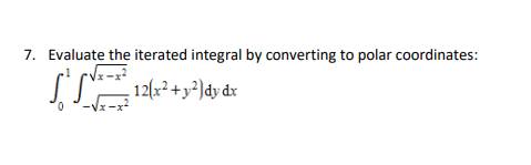 Solved 7. Evaluate the iterated integral by converting to | Chegg.com