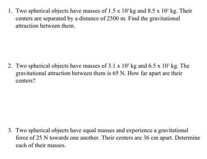 Solved 1. Two spherical objects have masses of 1.5 x 10 kg | Chegg.com Solved 1. Two spherical objects have masses of 1.5 x 10 kg | Chegg.com