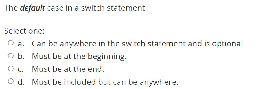 Solved The default case in a switch statement: Select one: | Chegg.com