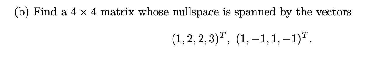 Solved (b) Find a 4×4 matrix whose nullspace is spanned by | Chegg.com Solved (b) Find a 4×4 matrix whose nullspace is spanned by | Chegg.com