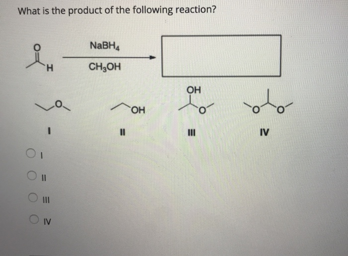 Solved What is the product of the following reaction? NaBH4 | Chegg.com
