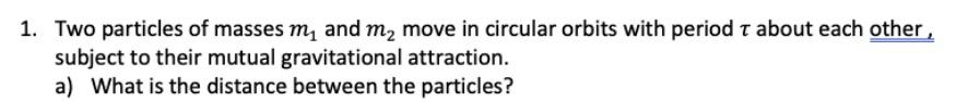 Solved 1. Two particles of masses m1 and m2 move in circular | Chegg.com