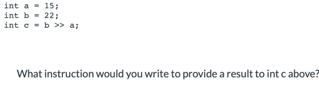 Solved int a = 15; int b = int c = b >> a; 22; What | Chegg.com