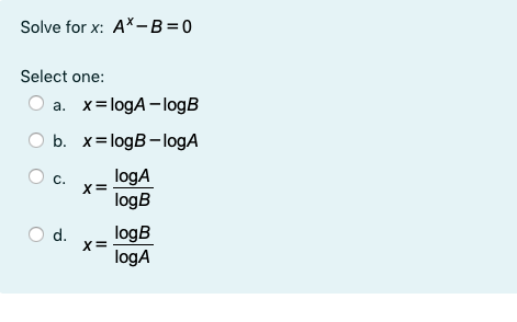 Solved Solve for x: AX-B=0 Select one: O a. x=logA -logB b. | Chegg.com